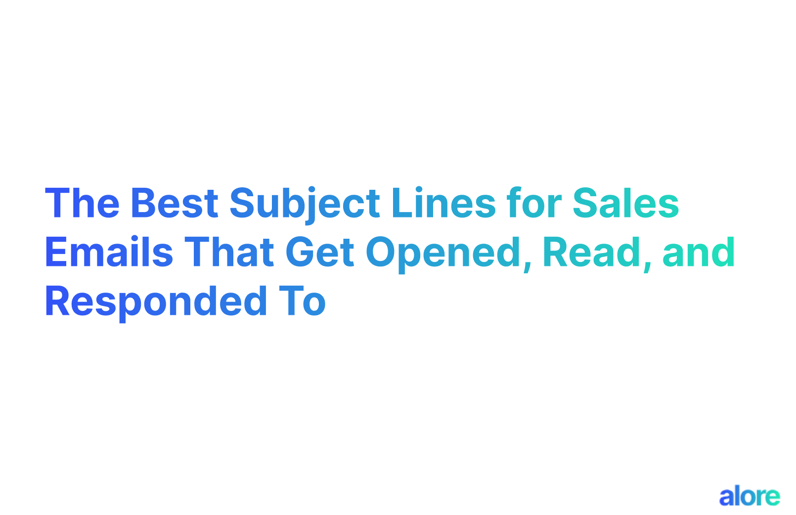 The Best Subject Lines for Sales Emails That Get Opened, Read, and Responded To | Alore